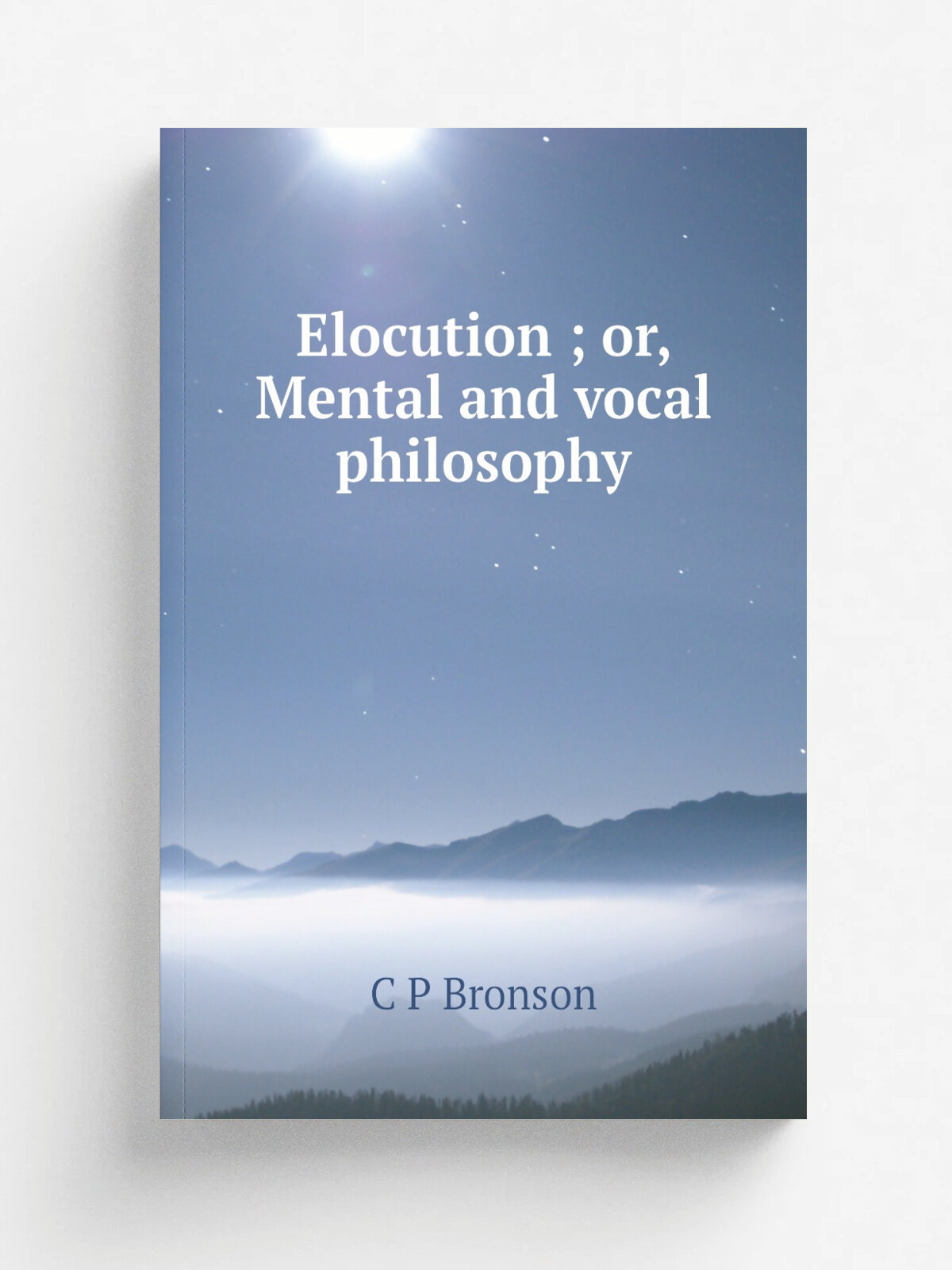 Elocution ; or, Mental and vocal philosophy