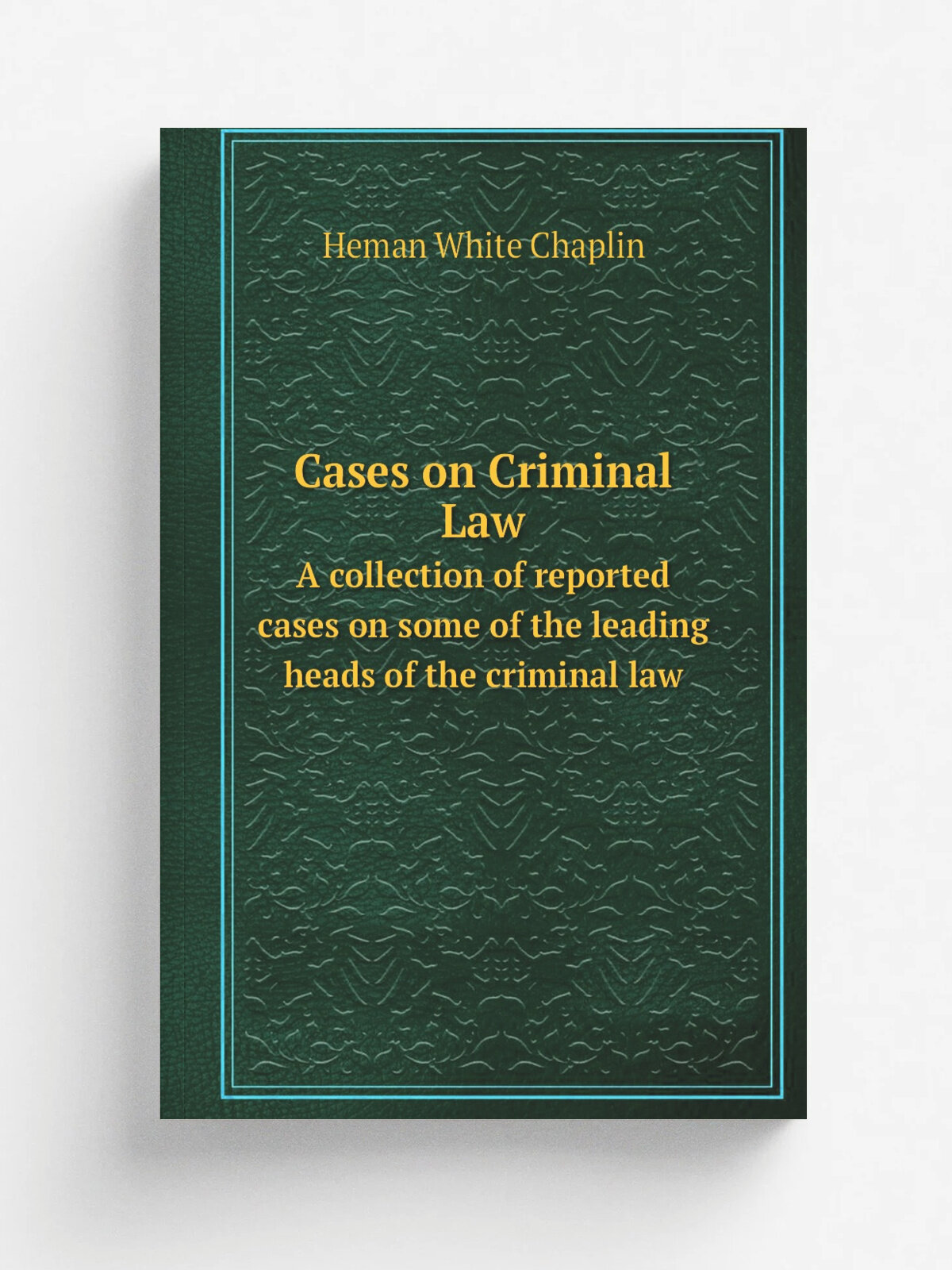 Cases on Criminal Law. A collection of reported cases on some of the leading heads of the criminal law
