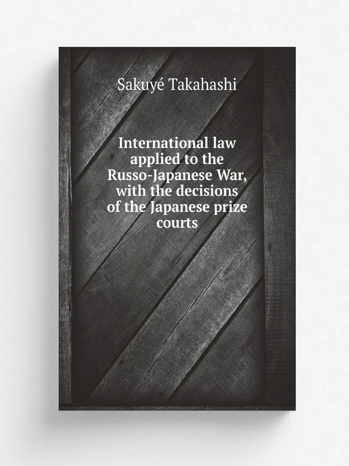International law applied to the Russo-Japanese War, with the decisions of the Japanese prize courts