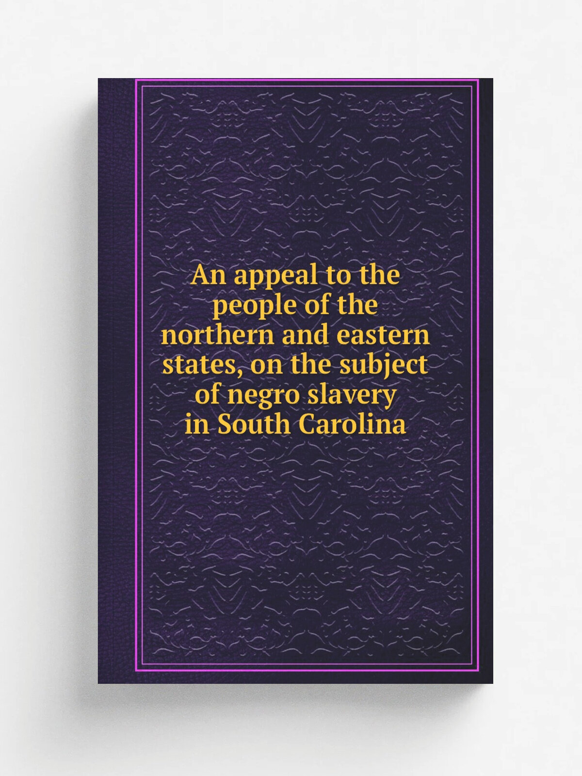 An appeal to the people of the northern and eastern states, on the subject of negro slavery in South Carolina