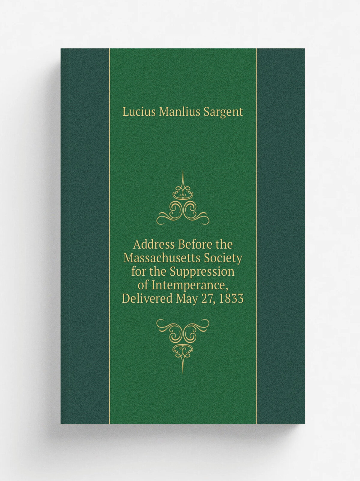 Address Before the Massachusetts Society for the Suppression of Intemperance, Delivered May 27, 1833