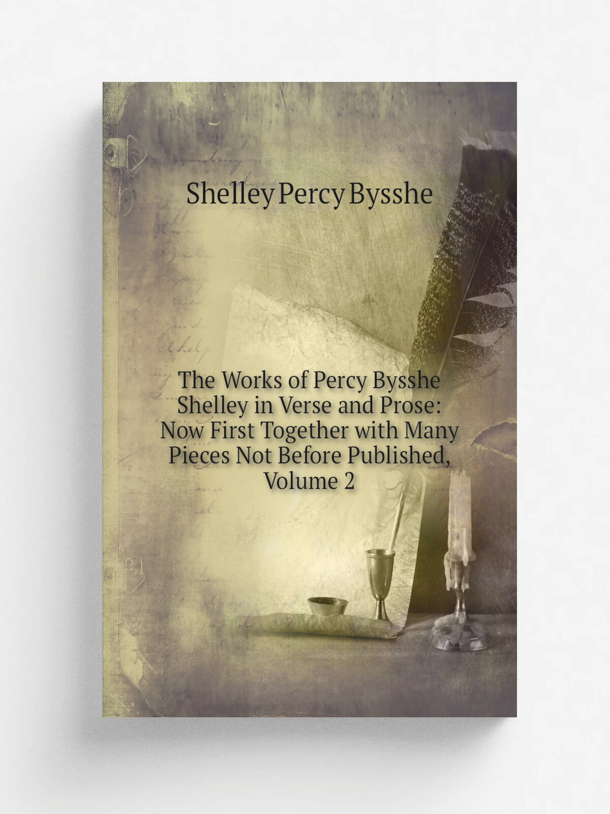 The Works of Percy Bysshe Shelley in Verse and Prose: Now First Together with Many Pieces Not Before Published, Volume 2
