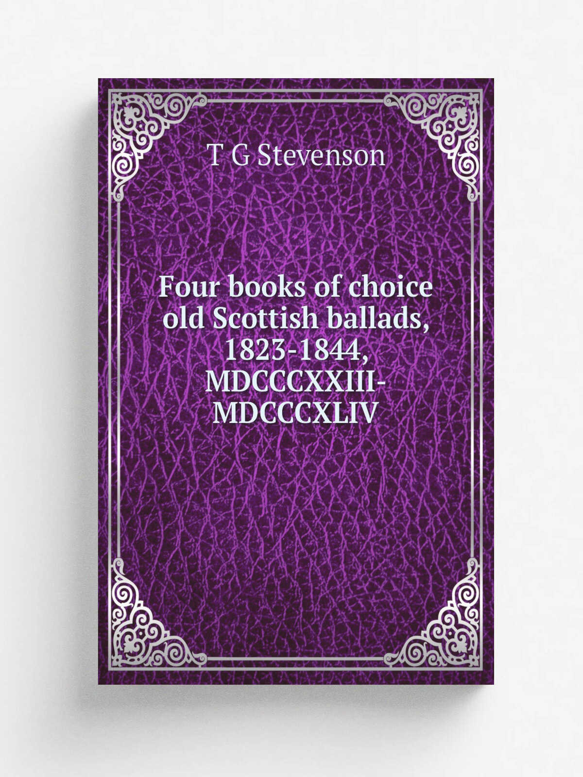 Four books of choice old Scottish ballads, 1823-1844, MDCCCXXIII-MDCCCXLIV