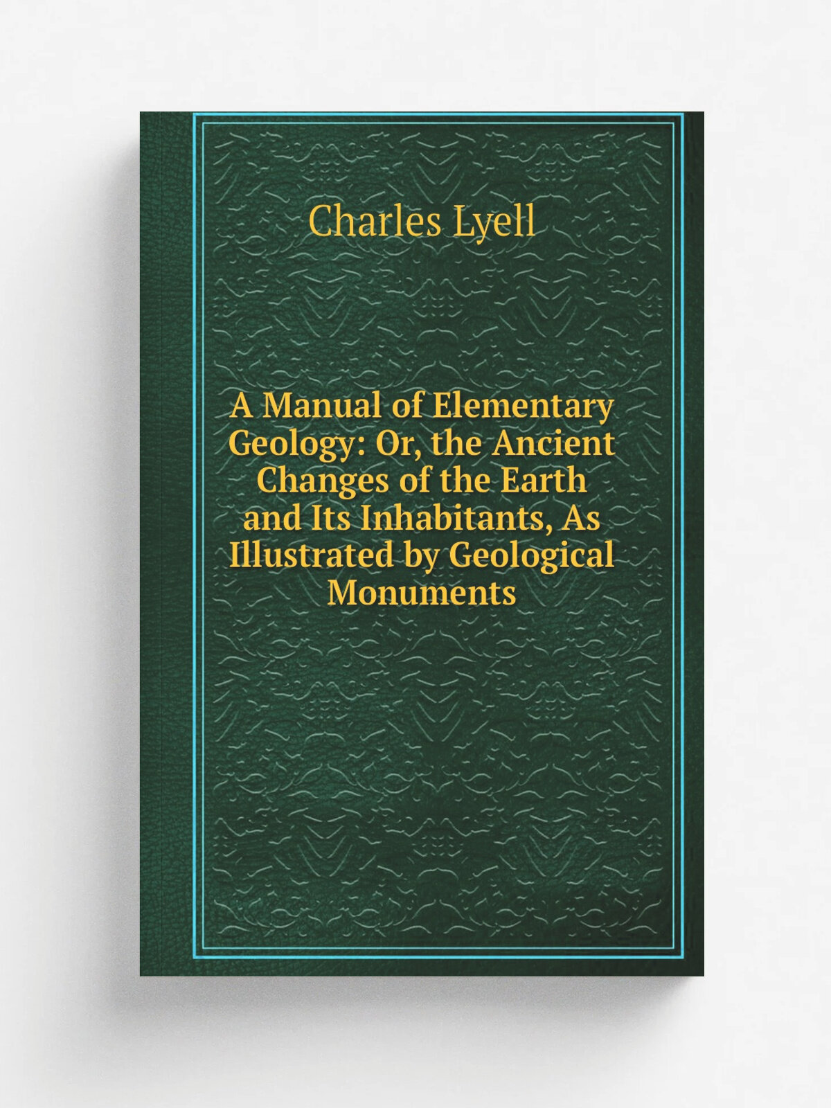 A Manual of Elementary Geology: Or, the Ancient Changes of the Earth and Its Inhabitants, As Illustrated by Geological Monuments