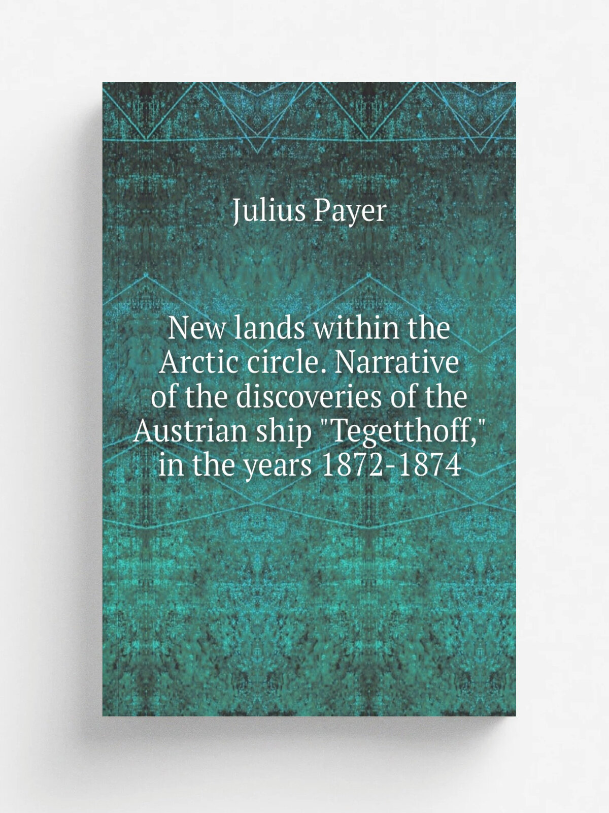 New lands within the Arctic circle. Narrative of the discoveries of the Austrian ship "Tegetthoff," in the years 1872-1874