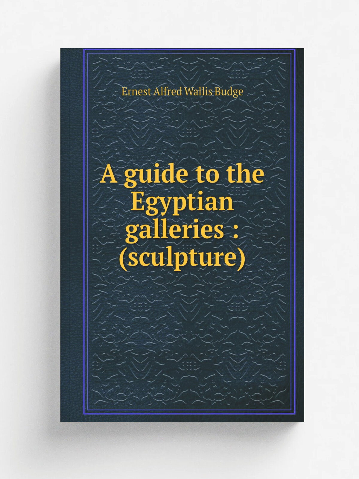 A guide to the Egyptian galleries : (sculpture) | Ernest Alfred Wallis Budge | 1909 | . London. : Printed by order of the Trustees | Репринт