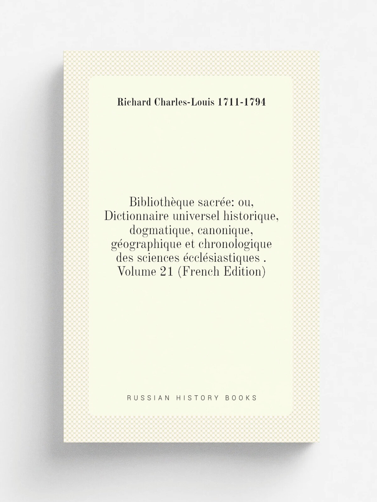Biblioth.que sacr.e: ou, Dictionnaire universel historique, dogmatique, canonique, g.ographique et chronologique des sciences .ccl.siastiques . Volum…