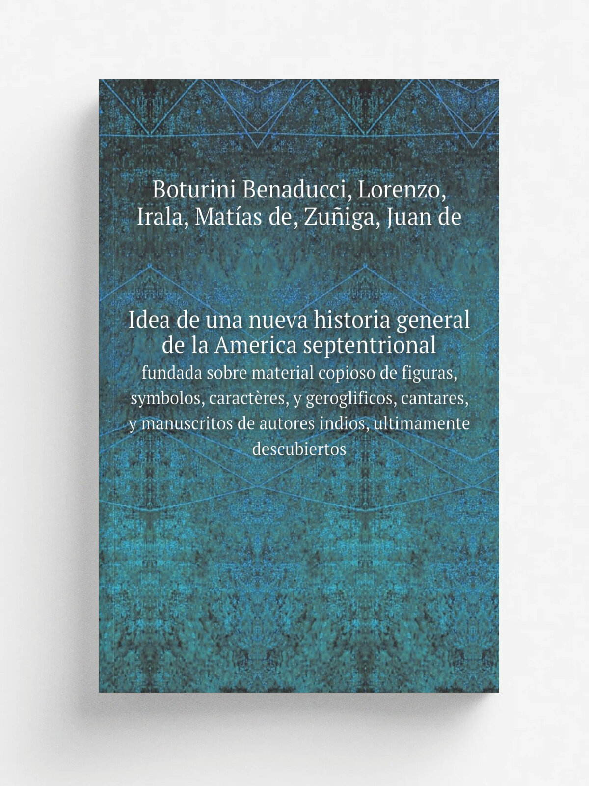 Idea de una nueva historia general de la America septentrional. fundada sobre material copioso de figuras, symbolos, caract.res, y geroglificos, cant…