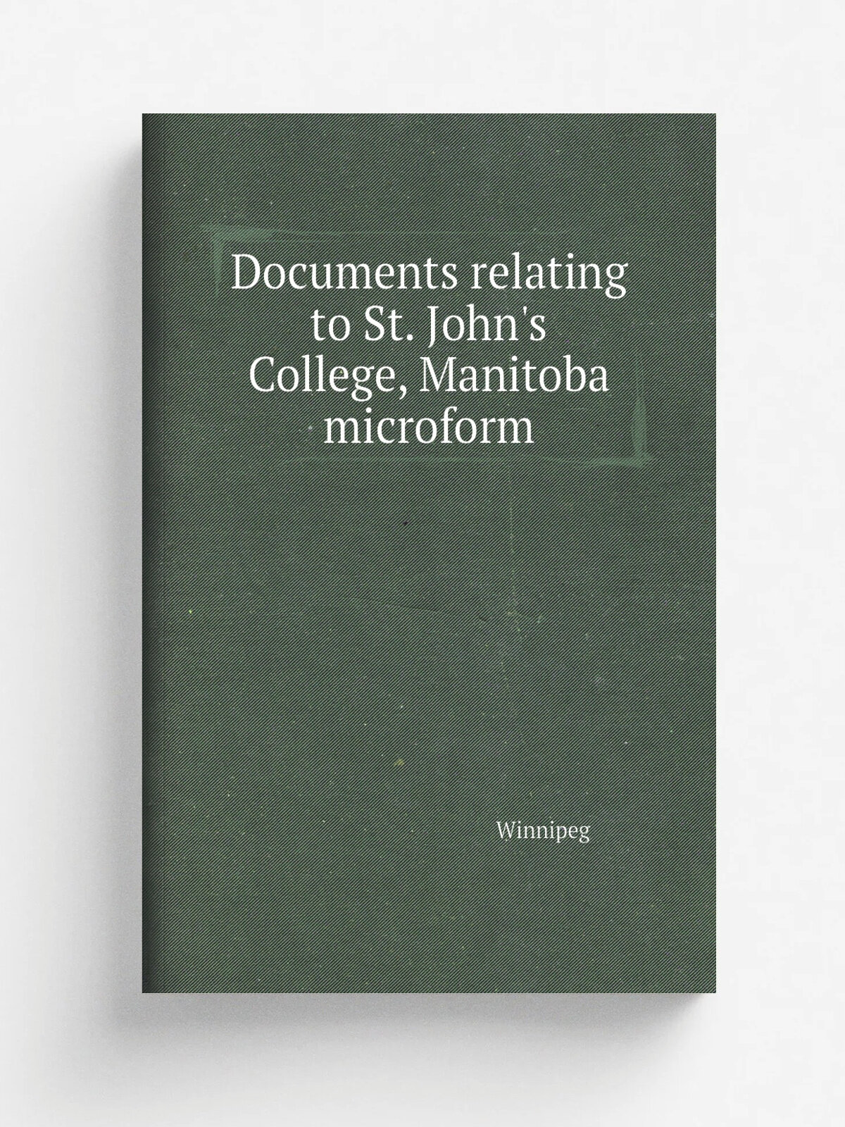 Documents relating to St. John's College, Manitoba microform