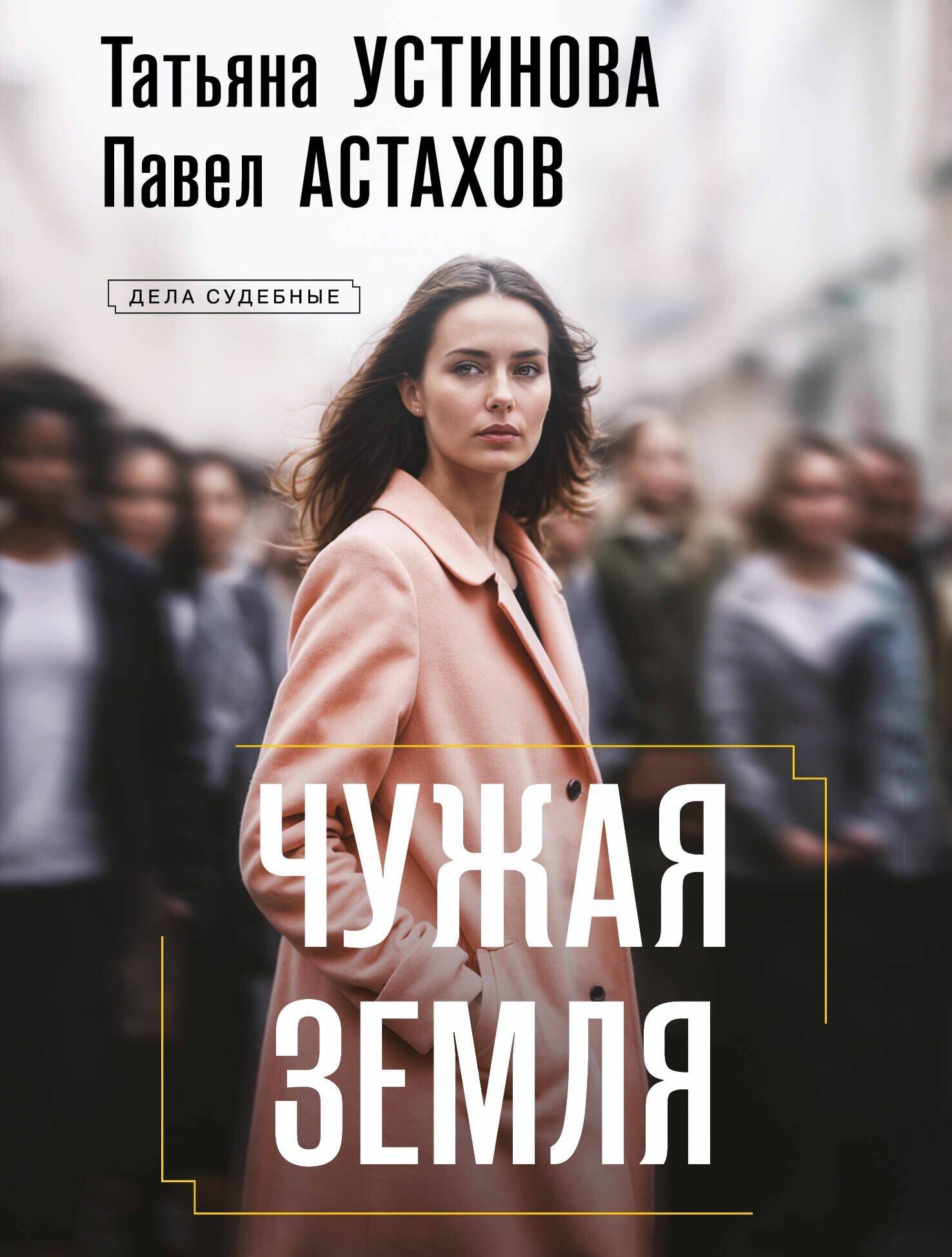 Устинова, Астахов: Чужая земля. Серия Дела судебные мини. Издательство Эксмо
