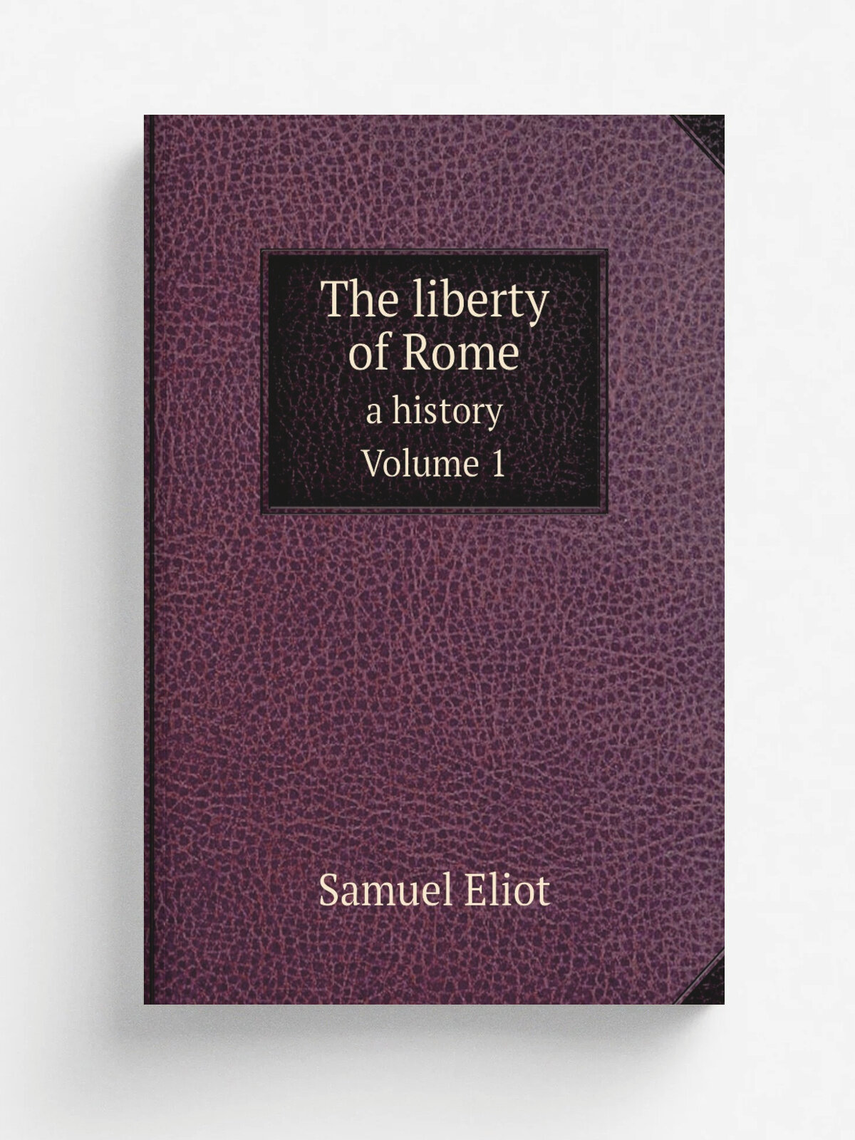 The liberty of Rome. a history, Volume 1