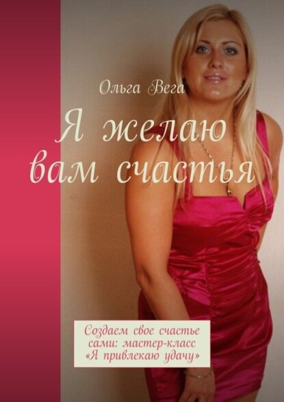 Я желаю вам счастья. Создаем свое счастье сами: мастер-класс «Я привлекаю удачу» [Цифровая книга]