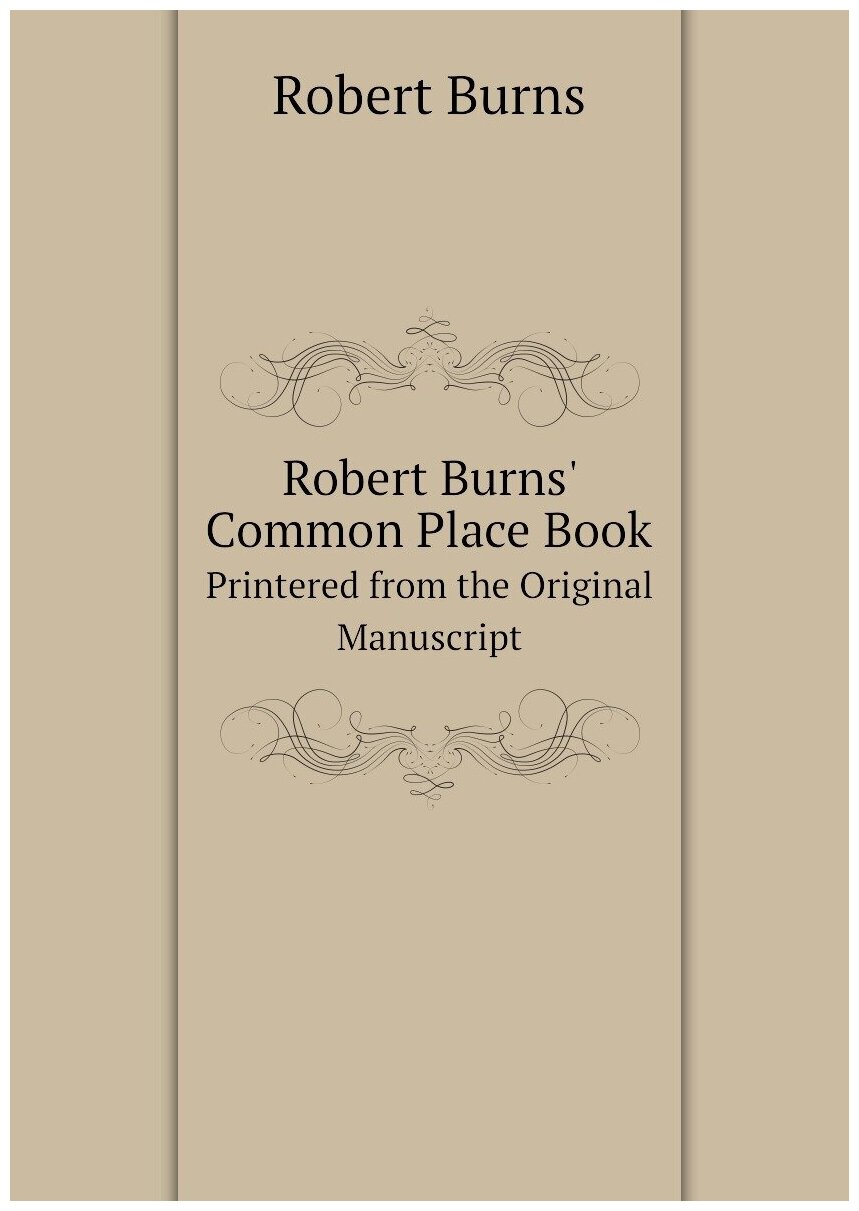 Robert Burns' Common Place Book. Printered from the Original Manuscript