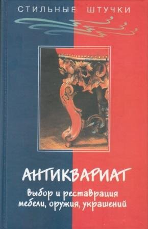 Антиквариат: выбор и реставрация мебели, оружия, украшений Хорев В. 2003 год