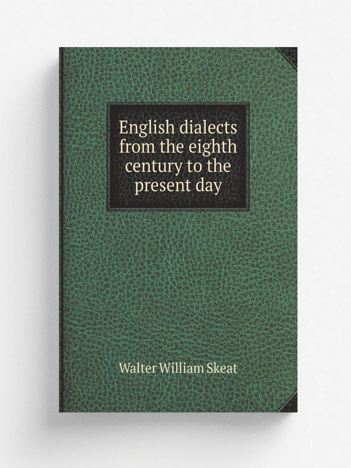 English dialects from the eighth century to the present day | Walter W. Skeat | 1912 | Cambridge, . England, University press | Репринт