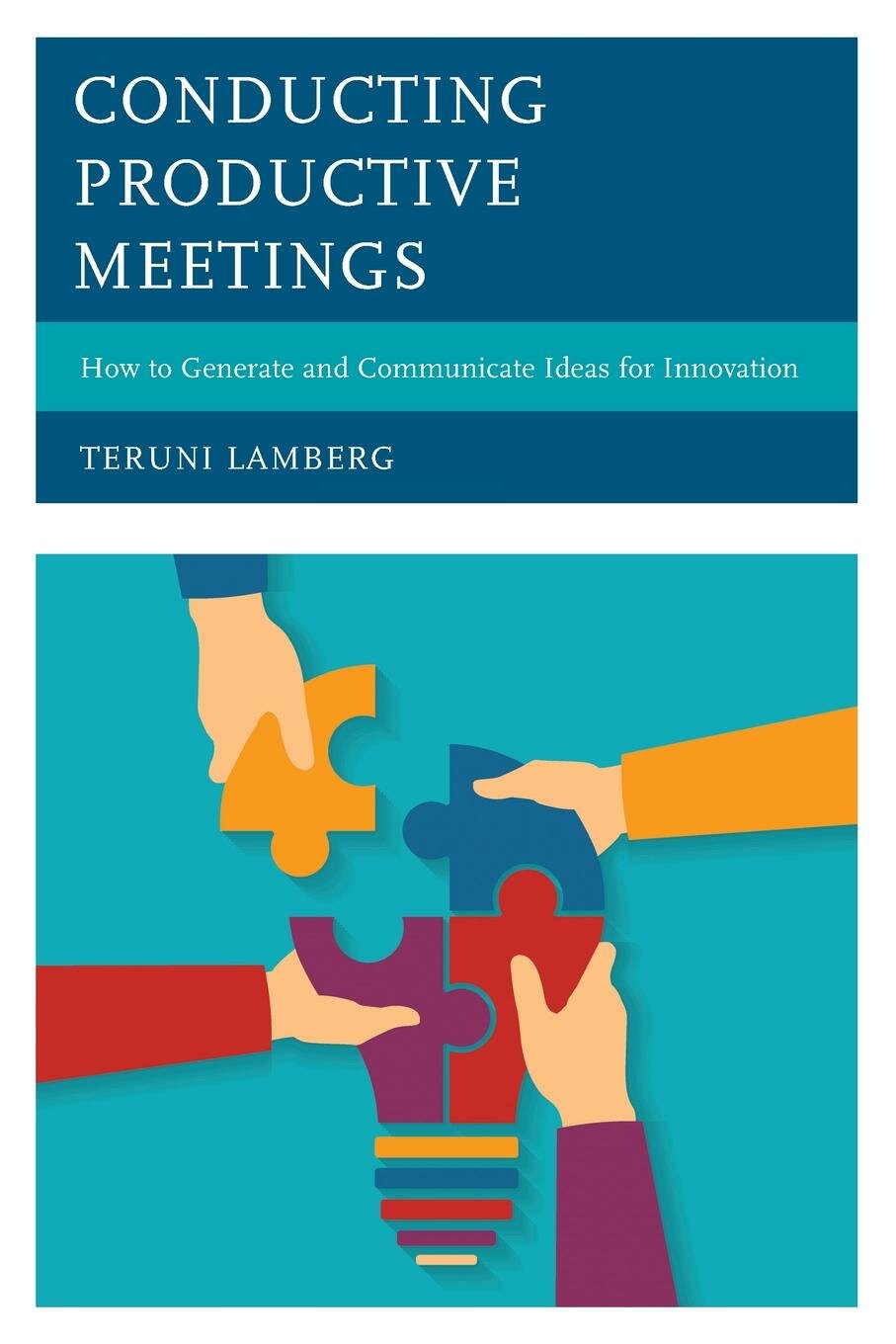 Conducting Productive Meetings. How to Generate and Communicate Ideas for Innovation
