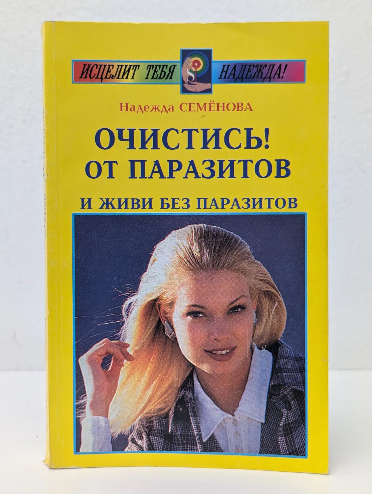 Исцелит тебя Надежда! Очистись от паразитов и живи без паразитов Семенова Надежда Алексеевна 2001