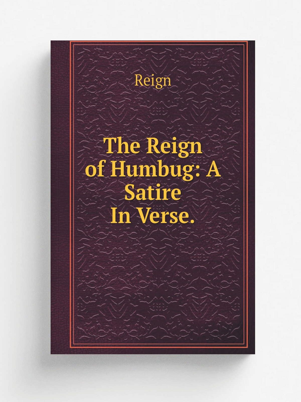 The Reign of Humbug: A Satire In Verse.