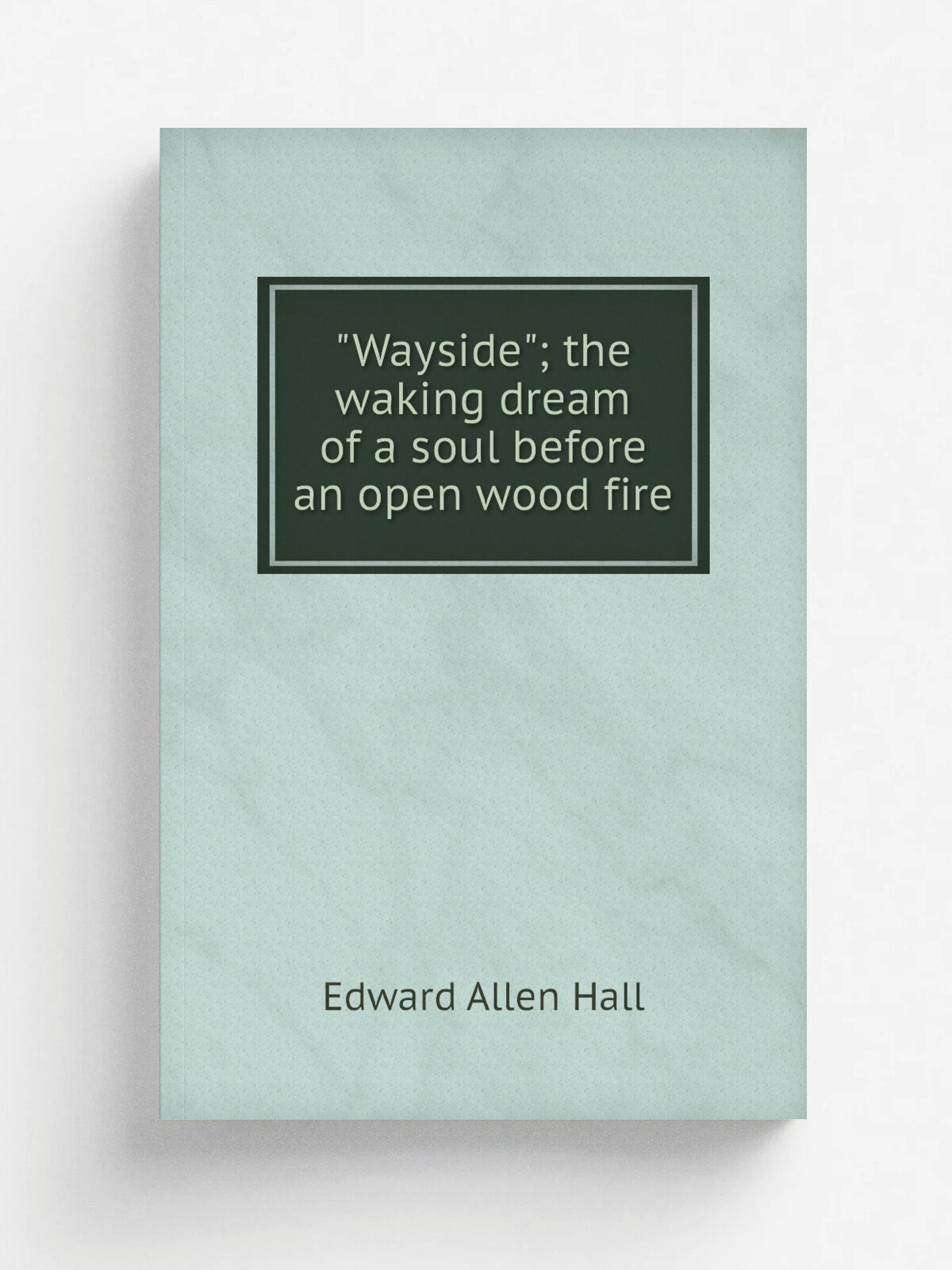 "Wayside"; the waking dream of a soul before an open wood fire