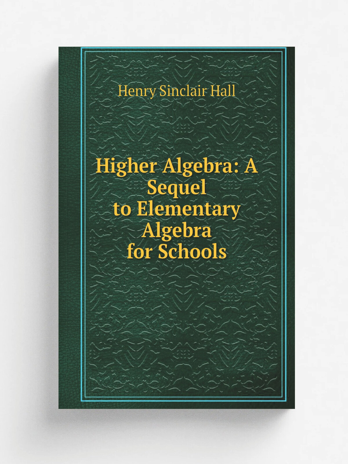 Higher Algebra: A Sequel to Elementary Algebra for Schools