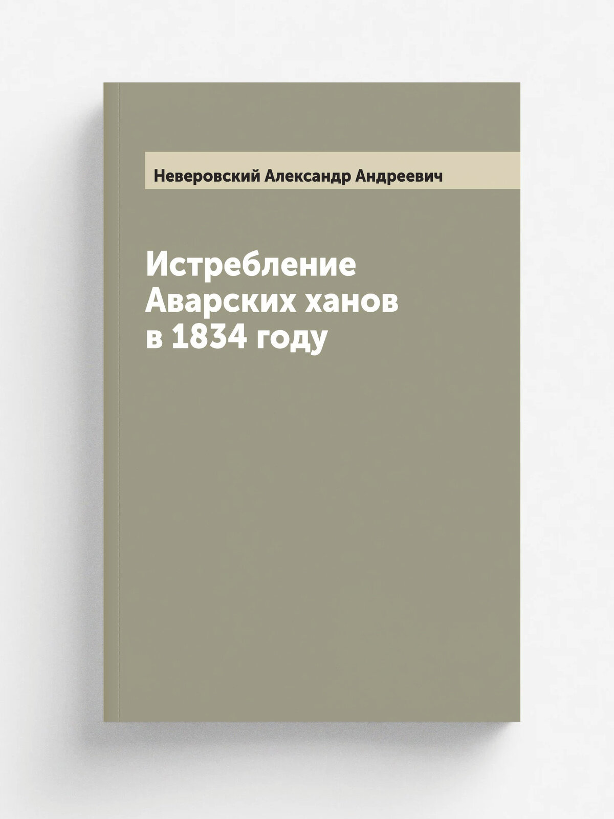Истребление Аварских ханов в 1834 году | Неверовский Александр Андреевич | 1848 | Санкт-Петербург: Типография Военная-учеб. заведений | Репринт