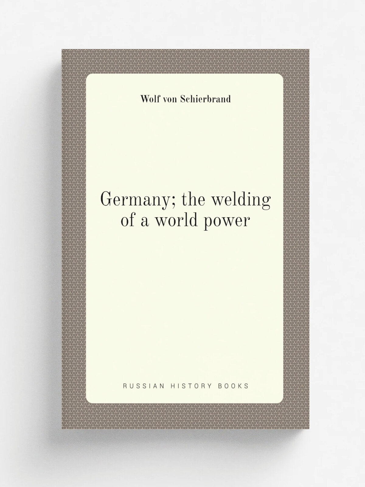 Germany; the welding of a world power | Wolf von Schierbrand | Репринт