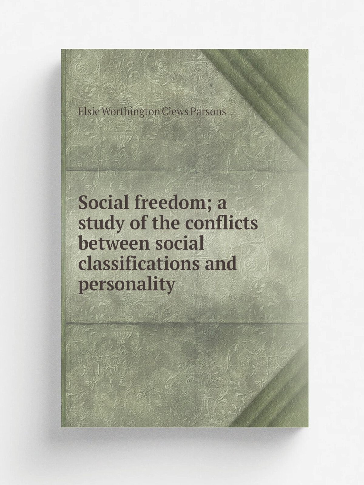 Social freedom; a study of the conflicts between social classifications and personality