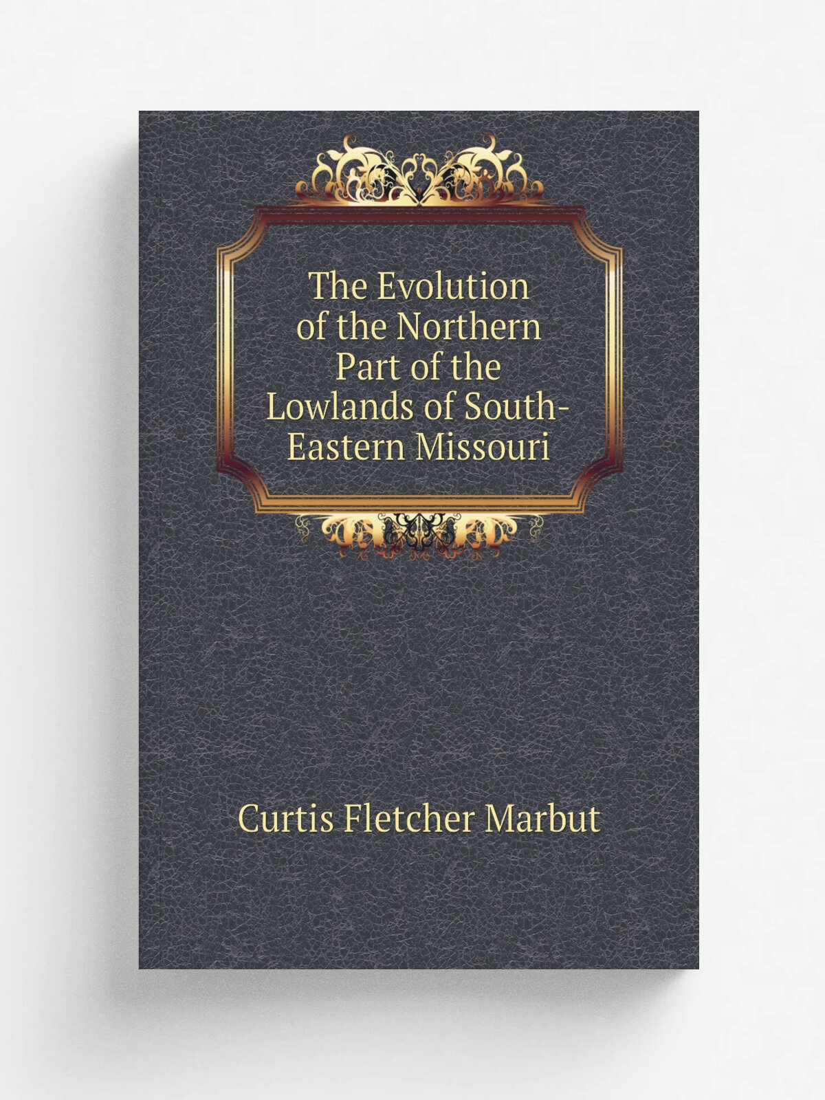 The Evolution of the Northern Part of the Lowlands of South-Eastern Missouri | Curtis Fletcher Marbut | Репринт