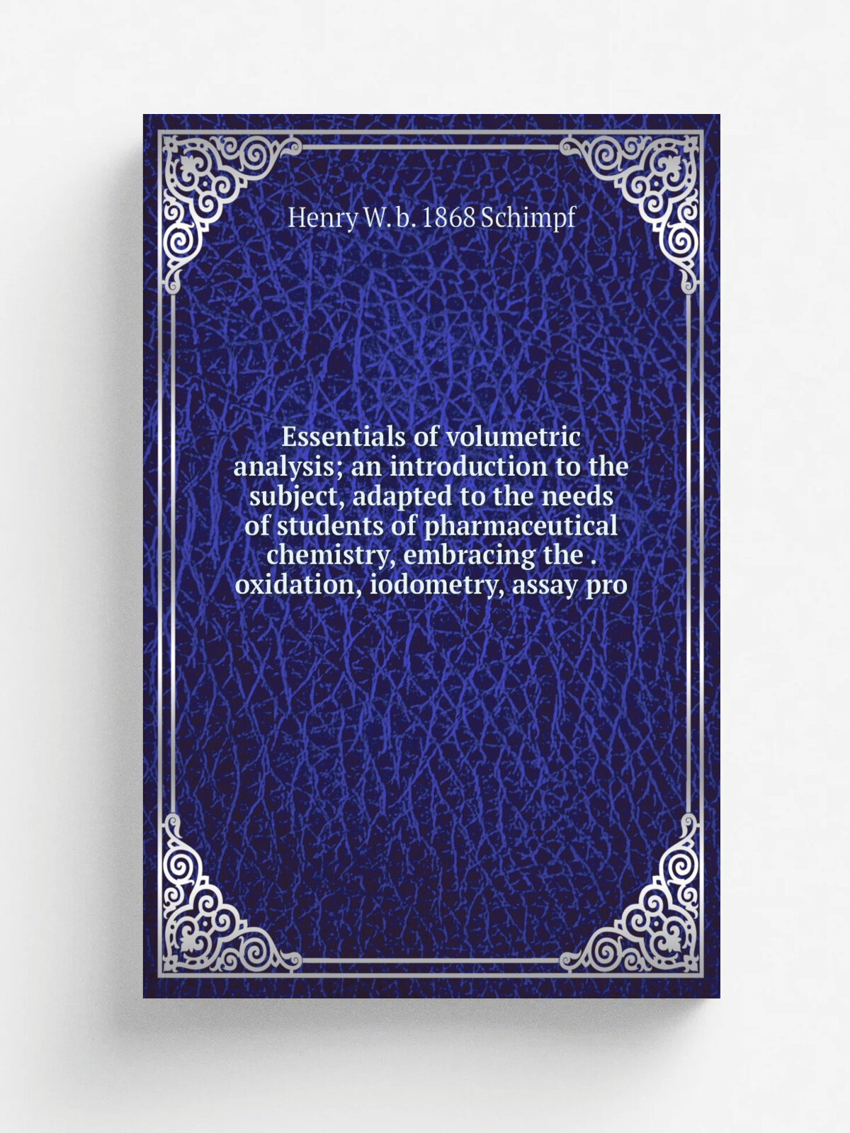 Essentials of volumetric analysis; an introduction to the subject, adapted to the needs of students of pharmaceutical chemistry, embracing the . oxid…