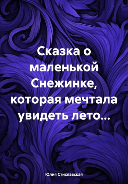 Сказка о маленькой Снежинке, которая мечтала увидеть лето… [Цифровая книга]