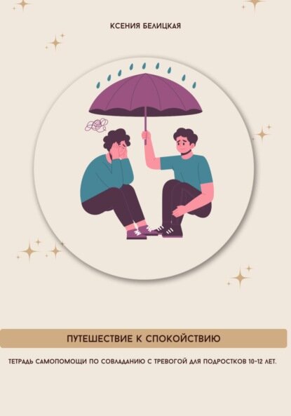 Тетрадь самопомощи по совладанию с тревогой для подростков 10-12 лет. Путешествие к спокойствию [Цифровая книга]