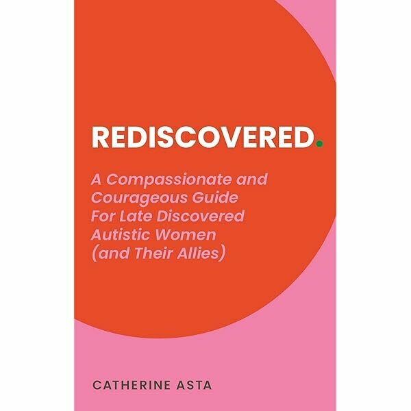 Rediscovered: A Compassionate and Courageous Guide For Late Discovered Autistic Women (and Their Allies)，Reprinted paperback book