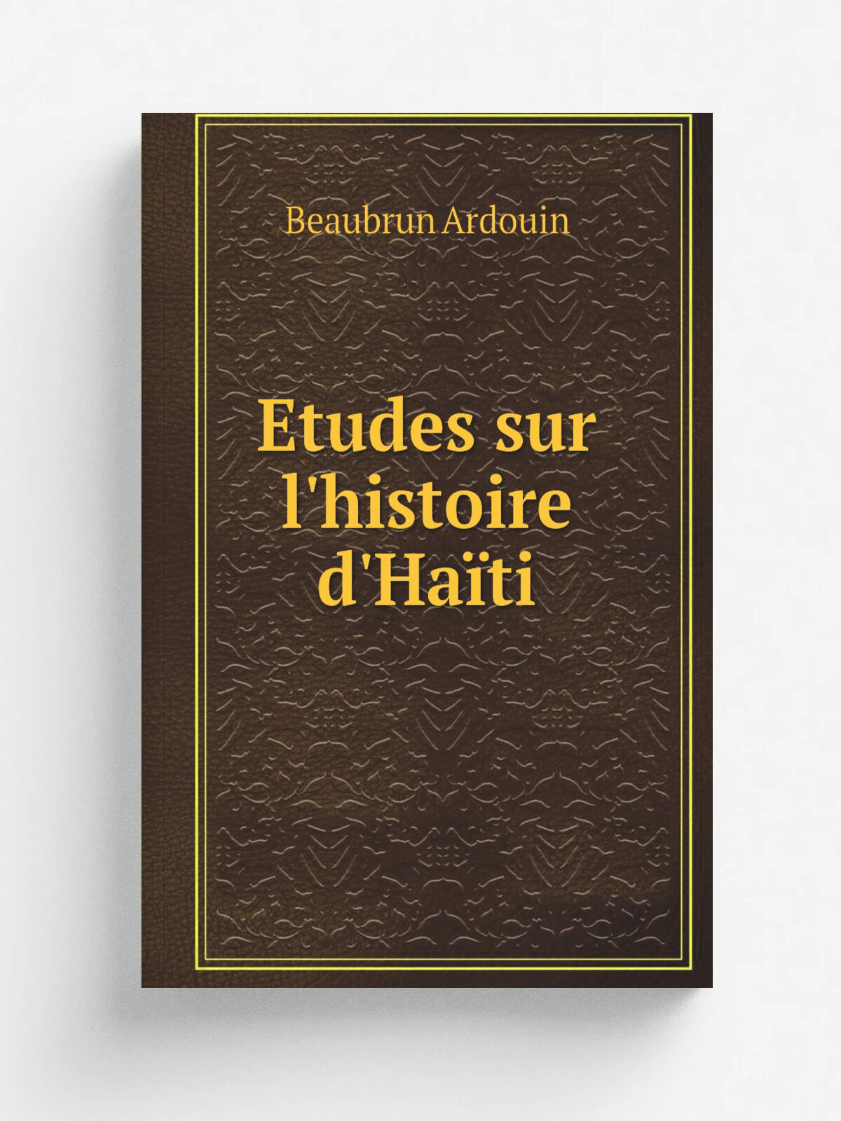 Etudes sur l'histoire d'Ha. ti | Beaubrun Ardouin | 1853 | Paris : Dezobry et E. Magdeleine | Репринт