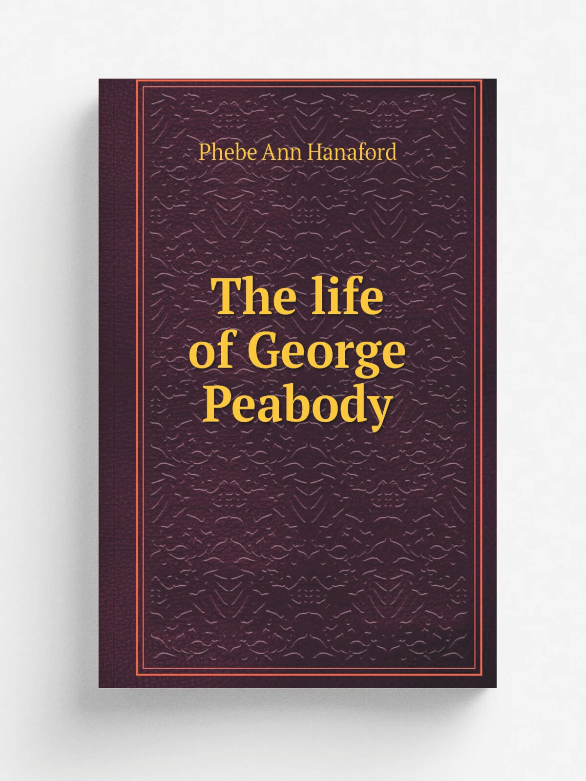 The life of George Peabody | Phebe Ann Hanaford | 1870 | Boston : B.B. Russell; Toronto : A.H. Hovey | Репринт