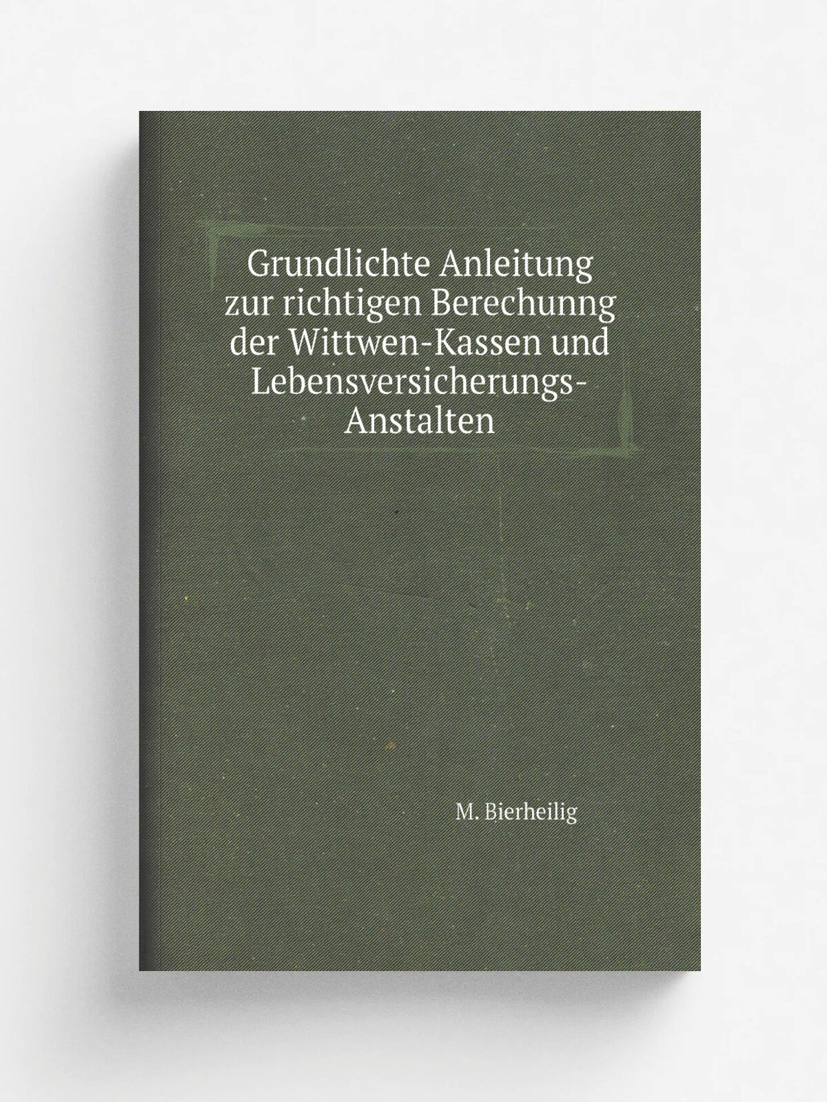 Grundlichte Anleitung zur richtigen Berechunng der Wittwen-Kassen und Lebensversicherungs-Anstalten