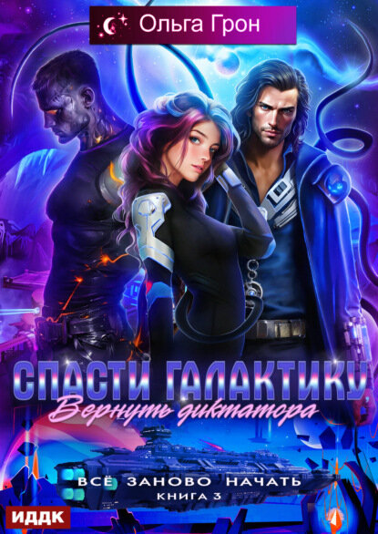 Всё заново начать. Книга 3. Спасти галактику, вернуть диктатора [Цифровая книга]