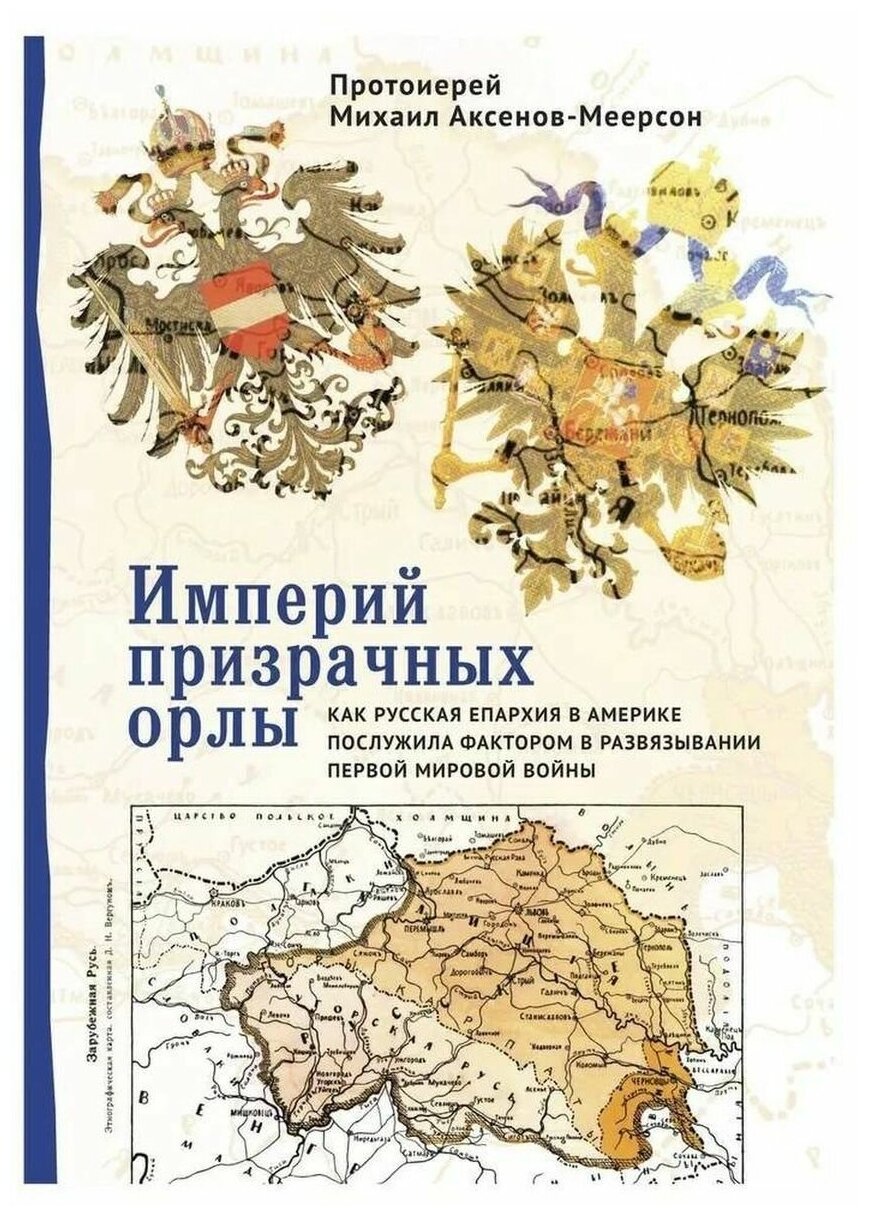 Империй призрачных орлы. Как русская епархия в Америке послужила фактором в развязывании Первой мировой войны. Михаил Аксенов-Меерсон