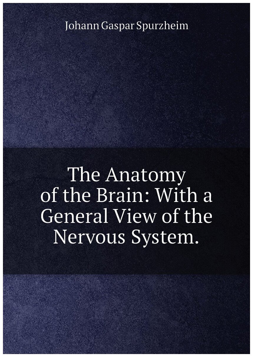 The Anatomy of the Brain: With a General View of the Nervous System.