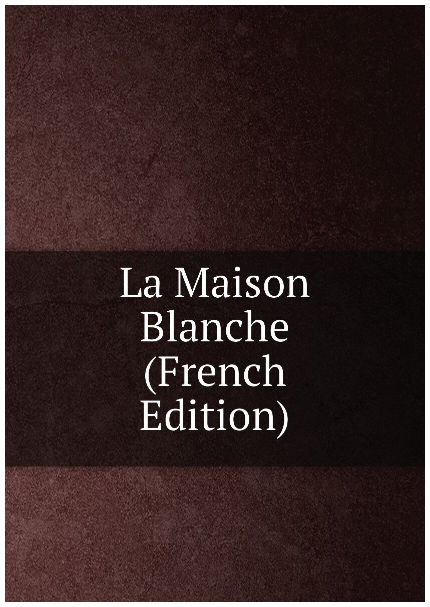 La Maison Blanche (French Edition)