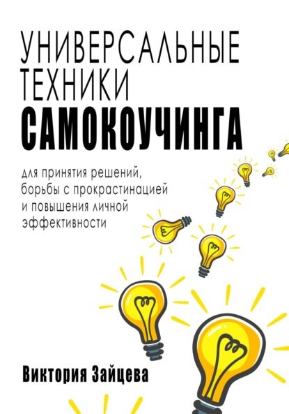 Универсальные техники самокоучинга: для принятия решений, борьбы с прокрастинацией и повышения личной эффективности [Цифровая книга]
