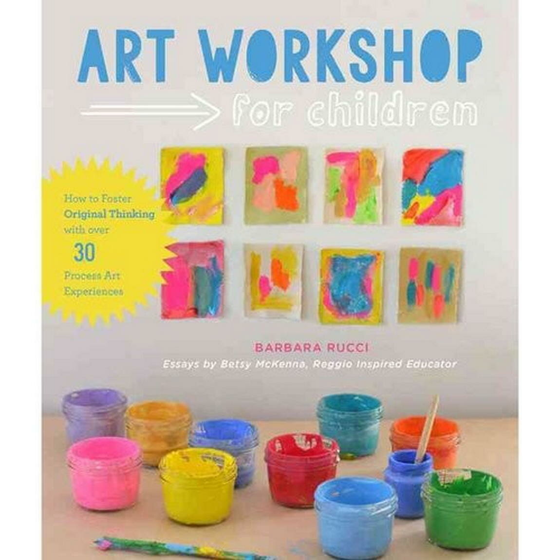 Art Workshop for Children: How to Foster Original Thinking with Over 30 Process Art Experiences
