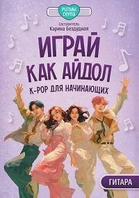 Книга "Играй как айдол : K-pop для начинающих. Гитара : учебное пособие"