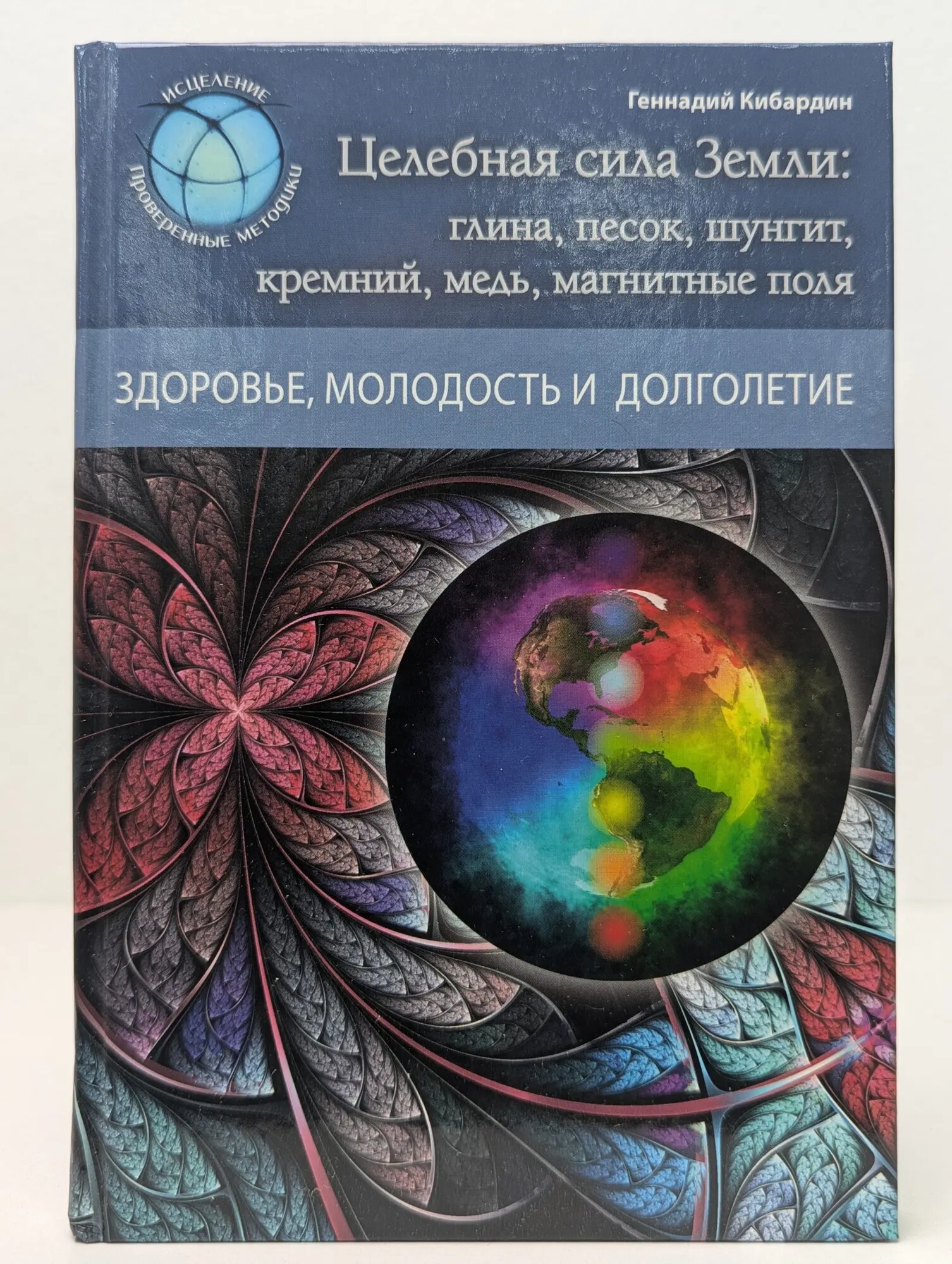 Исцеление. Проверенные методики. Целебная сила Земли. Глина, песок, шунгит, кремний, медь, магнитные поля Кибардин Геннадий Михайлович 2016