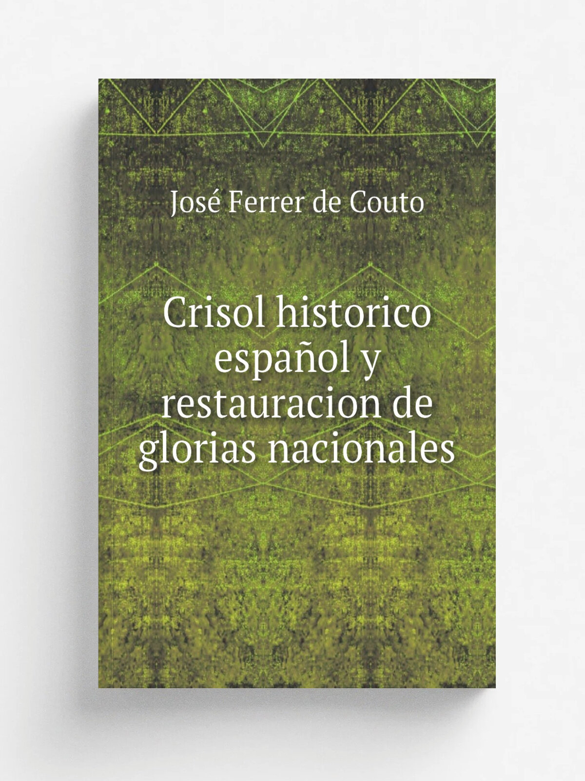 Crisol historico espa.ol y restauracion de glorias nacionales | Jos. Ferrer de Couto | 1862 | Imprenta del Tiempo | Репринт