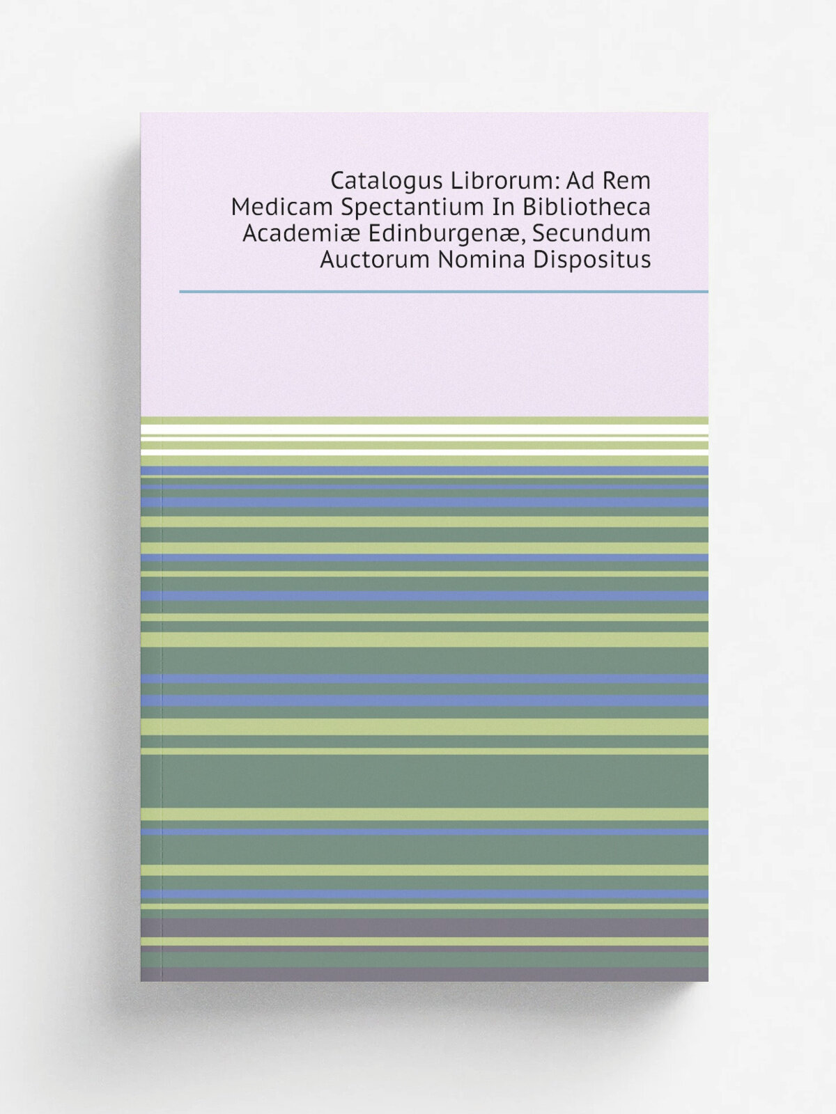 Catalogus Librorum: Ad Rem Medicam Spectantium In Bibliotheca Academi. Edinburgen, Secundum Auctorum Nomina Dispositus | Репринт