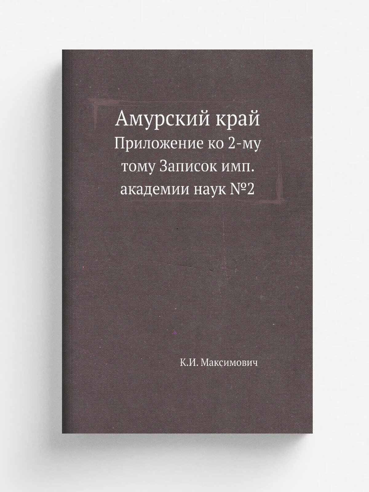 Амурский край. Приложение ко 2-му тому Записок имп. академии наук №2