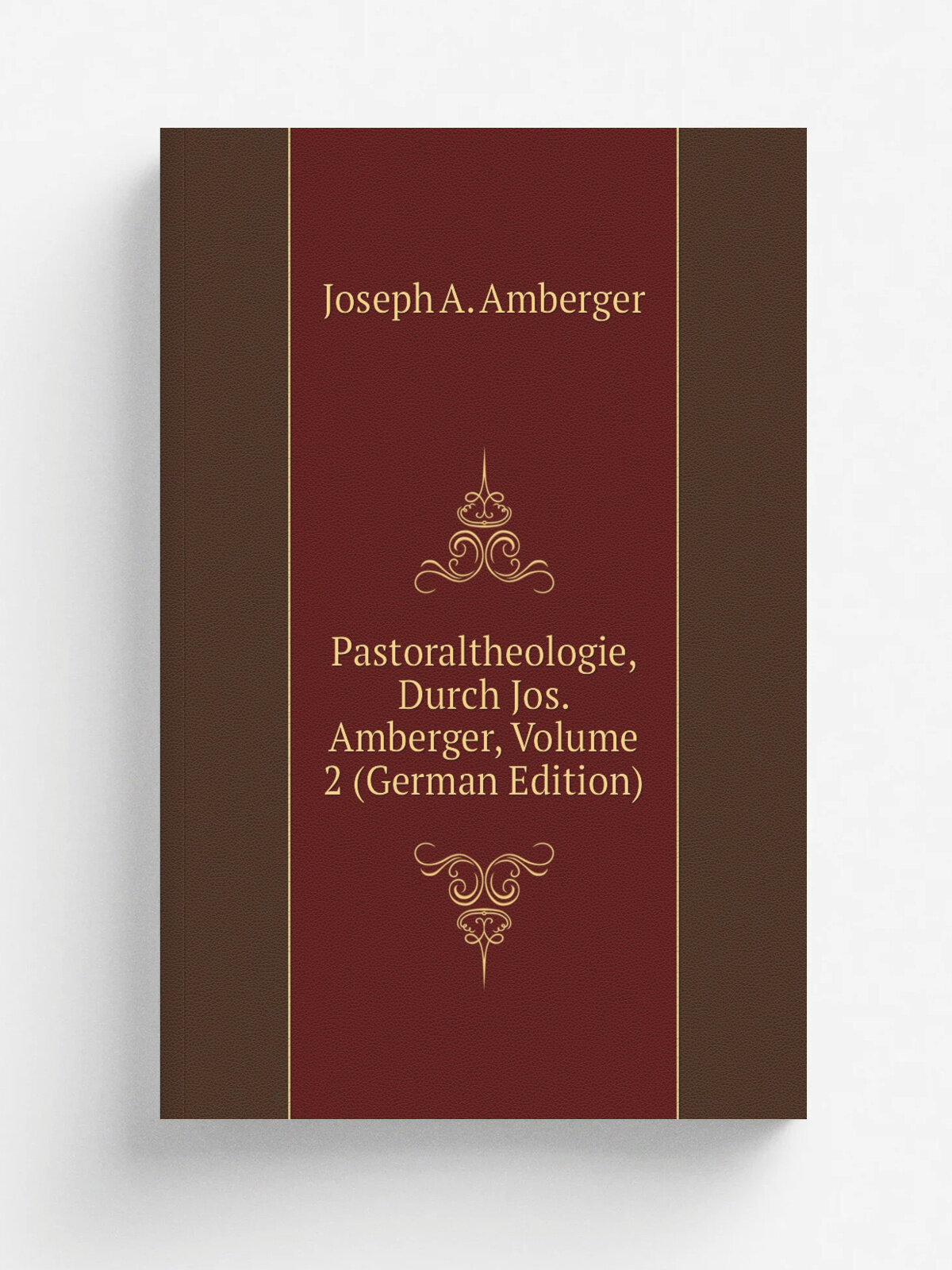 Pastoraltheologie, Durch Jos. Amberger, Volume 2 (German Edition) | Joseph A. Amberger | Репринт