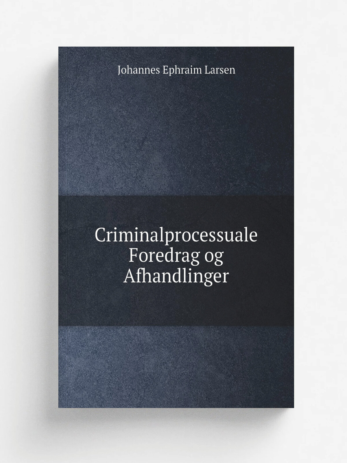 Criminalprocessuale Foredrag og Afhandlinger | Johannes Ephraim Larsen | Репринт