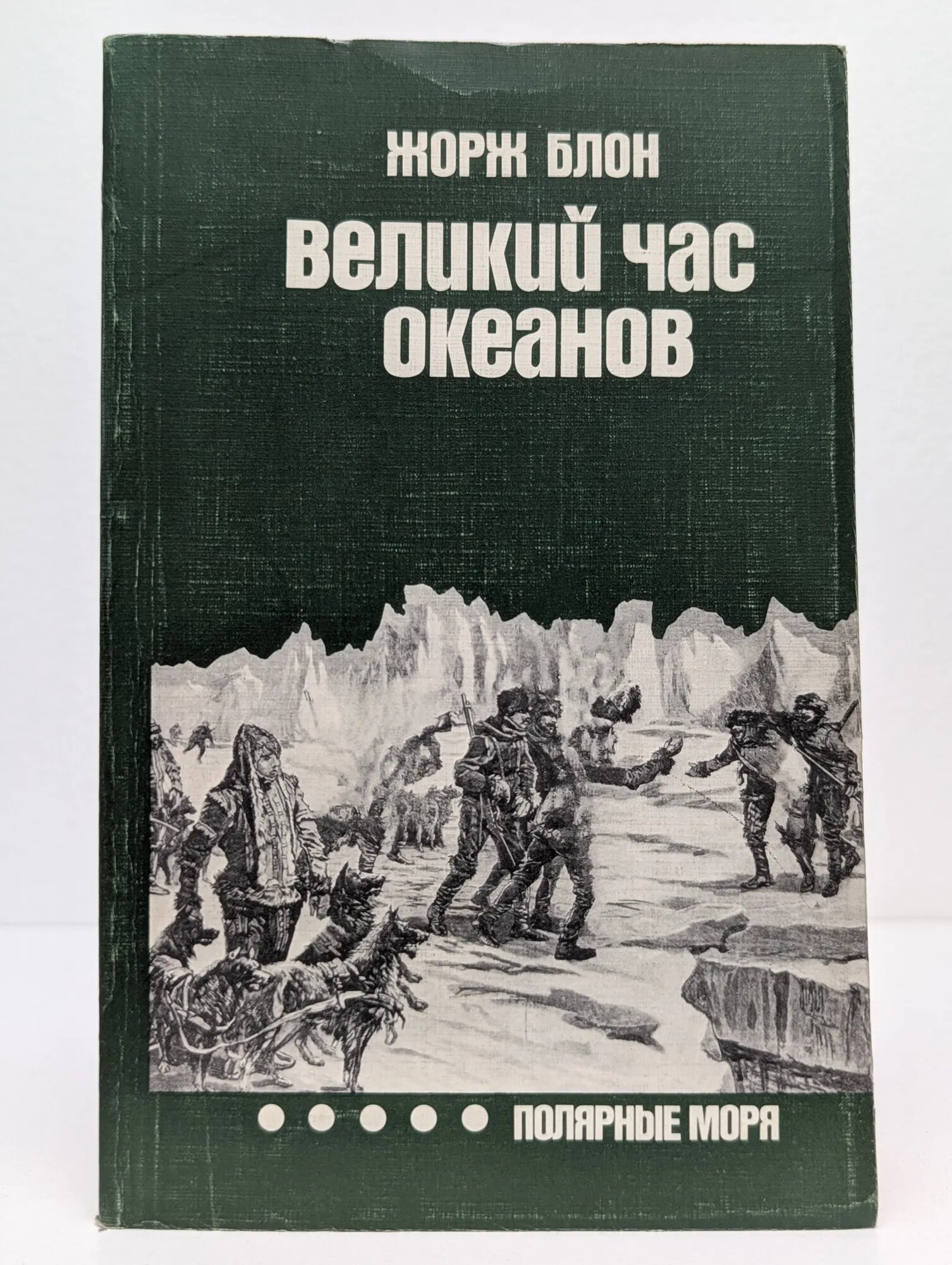 Путешествия. Приключения. Поиск. Великий час океанов. Полярные моря Блон Жорж 1984