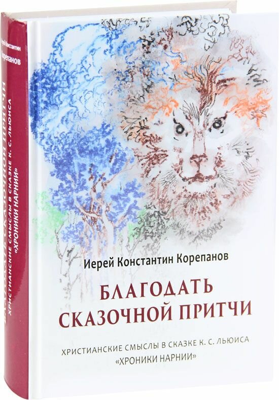 Благодать сказочной притчи. Христианские смыслы в сказке К. С. Льюиса Хроники Нарнии . Корепанов Константин, иерей. Синопсисъ, Москва